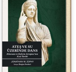 Ateş ve Su Üzerinde Dans Rönesans ve Reform Avrupası’nın Kısa Tarihi E ...